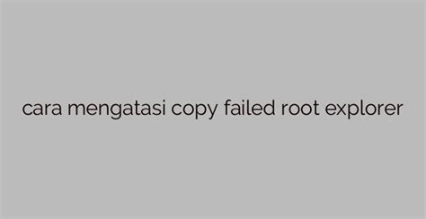 Cara Mengatasi Copy Failed Root Explorer Berita Harianku