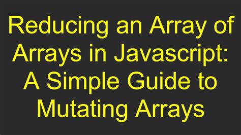 Reducing An Array Of Arrays In Javascript A Simple Guide To Mutating