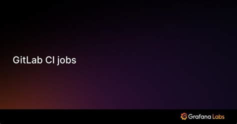 GitLab CI Jobs Grafana Labs