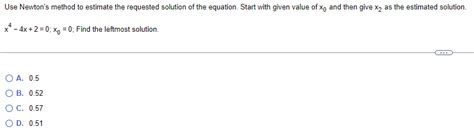 Solved Use Newton S Method To Estimate The Requested Chegg