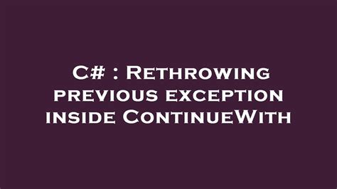 C Rethrowing Previous Exception Inside Continuewith Youtube