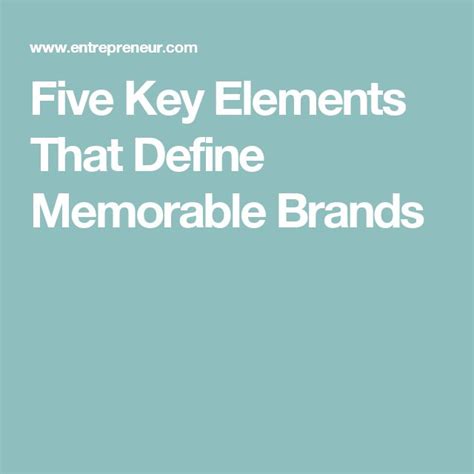 Five Key Elements That Define Memorable Brands Entrepreneur