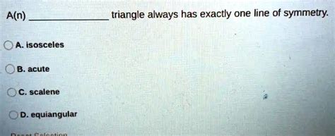 Solved A Triangle Always Has Exactly One Line Of Symmetry A Isosceles B Acute C Scalene D