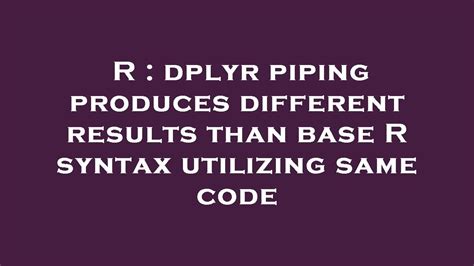 R Dplyr Piping Produces Different Results Than Base R Syntax Utilizing Same Code Youtube