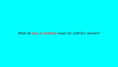 What Do Top And Bottom Mean For Lgbtq Women Her