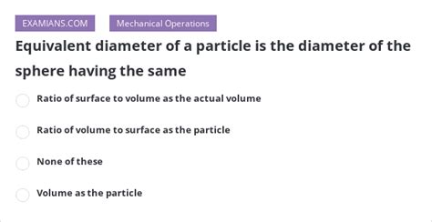 Equivalent Diameter Of A Particle Is The Diameter Of The Sphere Having The Same EXAMIANS
