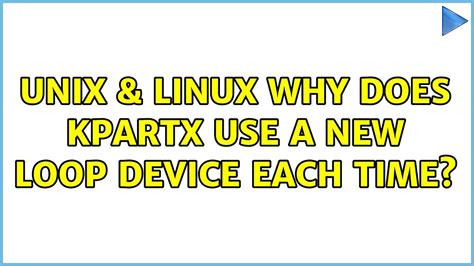 Unix And Linux Why Does Kpartx Use A New Loop Device Each Time Youtube