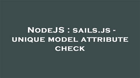 Nodejs Sailsjs Unique Model Attribute Check Youtube