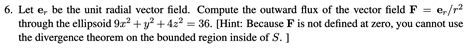 Solved 6 Let Er Be The Unit Radial Vector Field Compute