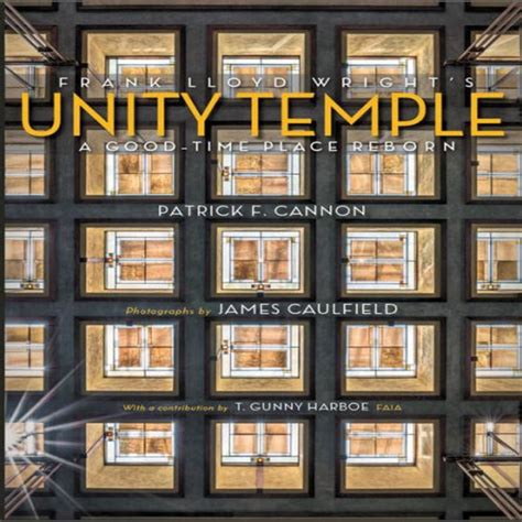 Frank Lloyd Wrights Unity Temple A Good Time Place Reborn Frank Lloyd Wright Foundation