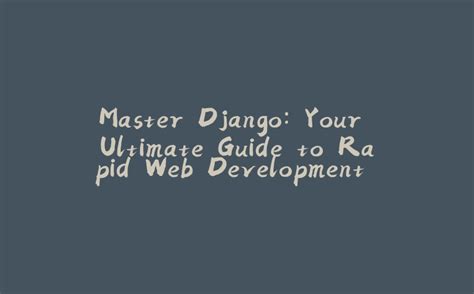 Master Django Your Ultimate Guide To Rapid Web Development In Python 拾光赋