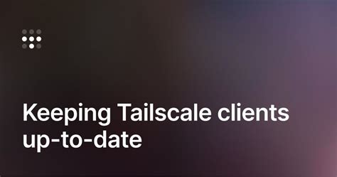 Keeping Tailscale Clients Up To Date Rtailscale