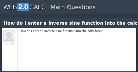 View Question How Do I Enter A Inverse Sine Function Into The Calculator