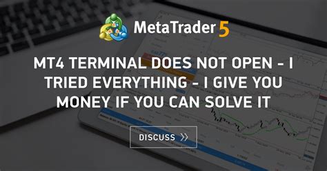 mt4 terminal does not open i tried everything i give you money if you can solve it profit