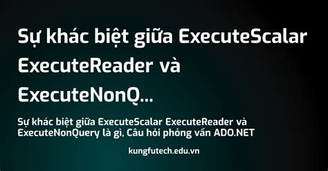 Sự Khác Biệt Giữa Executescalar Executereader Và Executenonquery Là Gì