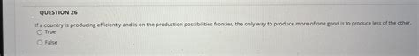 Solved Question 26if A Country Is Producing Efficiently And
