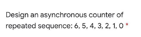 Solved Design An Asynchronous Counter Of Repeated Sequence