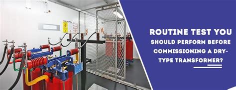 Routine Test You Should Perform Before Commissioning A Dry Type