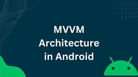 Mastering Mvvm Architecture In Android Comprehensive Guide