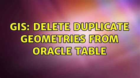 Gis Delete Duplicate Geometries From Oracle Table 2 Solutions