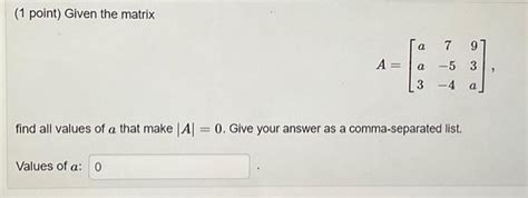 Solved 1 Point Given The Matrix A⎣⎡aa37−5−493a⎦⎤ Find All