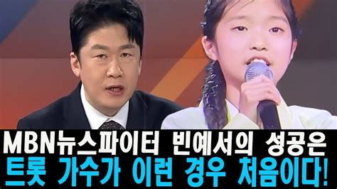 Mbn뉴스파이터 빈예서의 성공은 트롯 가수가 이런 경우 처음이다 소속사의 ‘현금 인쇄기 김명준 아나운서가 빈예서만큼 훌륭할 수 있는 가수가 더 이상 없다고 말한 이유는