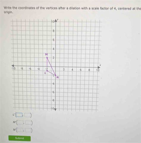 Write The Coordinates Of The Vertices After A Dilation With A Scale Factor Of 4 Centered [math]