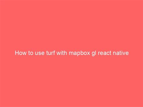 How To Use Turf With Mapbox Gl React Native VR SoftCoder