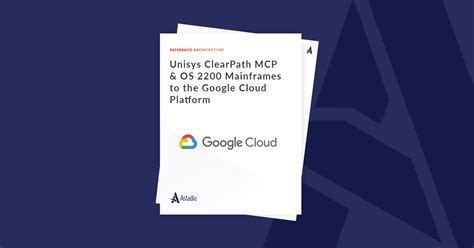 Unisys ClearPath MCP OS Mainframes To The Google Cloud Whitepaper