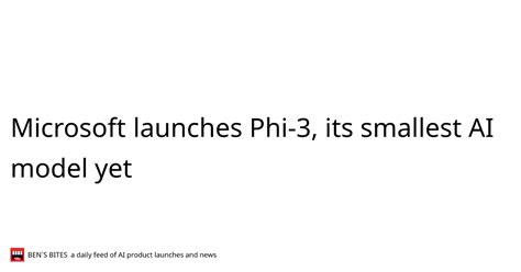 Microsoft Launches Phi 3 Its Smallest Ai Model Yet Bens Bites