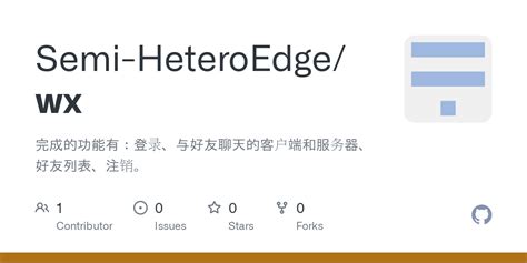 Github Semi Heteroedgewx 完成的功能有：登录、与好友聊天的客户端和服务器、好友列表、注销。
