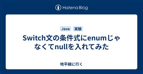 switch文の条件式にenumじゃなくてnullを入れてみた 地平線に行く