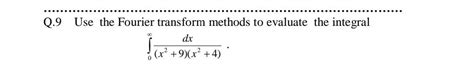 solved q 9 use the fourier transform methods to evaluate the