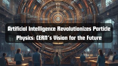 artificial intelligence revolutionizes particle physics cern s vision