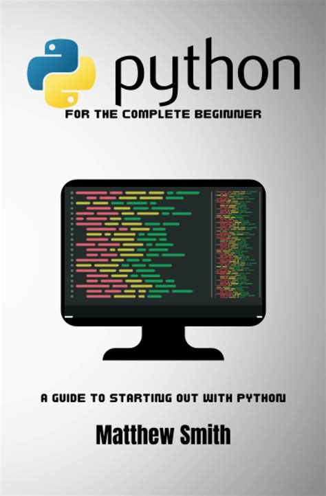 Python For The Complete Beginner A Guide To Starting Out With Python