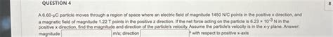 Solved A μC particle moves through a region of space Chegg com