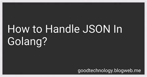 How To Handle Json In Golang In 2025