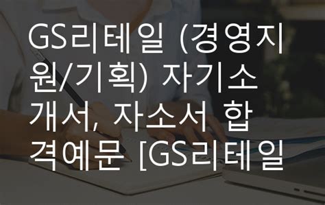 Gs리테일 경영지원기획 자기소개서 자소서 합격예문 Gs리테일 합격자소서지원동기포부 Gs리테일 자소서채용정보gs리테일 자기소개서