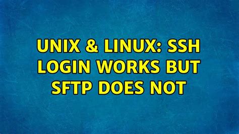 Unix And Linux Ssh Login Works But Sftp Does Not 2 Solutions Youtube