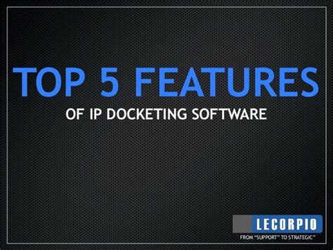 Top 5 Features Of Ip Docketing Software