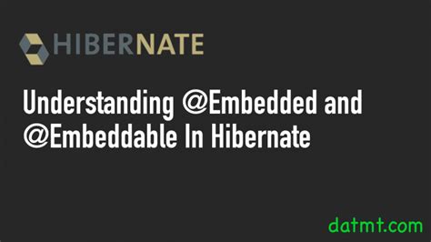 Understanding Embedded And Embeddable In Hibernate Datmt