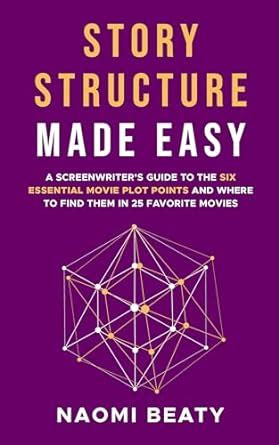 Amazon Story Structure Made Easy A Screenwriter S Guide To The Six Essential Movie Plot