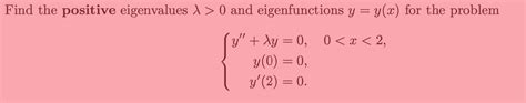 Solved Find The Positive Eigenvalues 1 0 And Eigenfunctions
