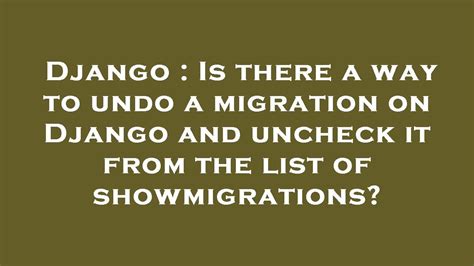 Django Is There A Way To Undo A Migration On Django And Uncheck It