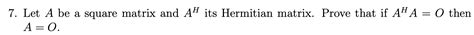 Solved 7 Let A Be A Square Matrix And Ah Its Hermitian