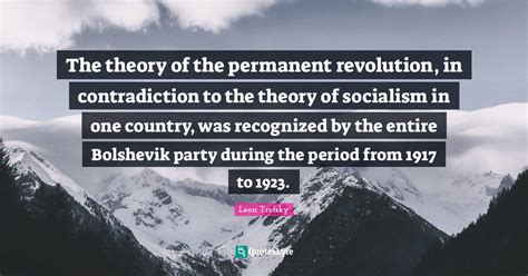 The Theory Of The Permanent Revolution In Contradiction To The Theory Quote By Leon Trotsky