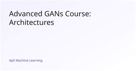 Advanced Gans Course Architectures And Training