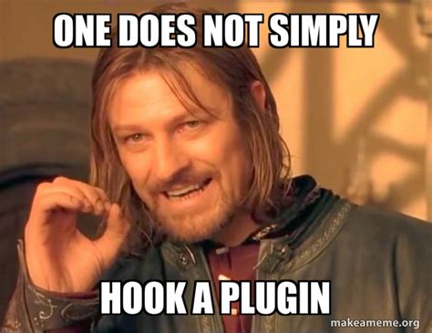 One Does Not Simply Hook A Plugin One Does Not Simply Meme Generator