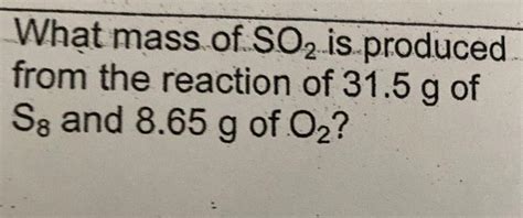 [answered] What Mass Of So Is Produced From The Reaction Of 31 5 G Of