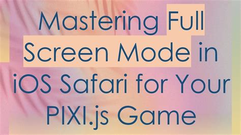 Mastering Full Screen Mode In Ios Safari For Your Pixi Js Game Youtube